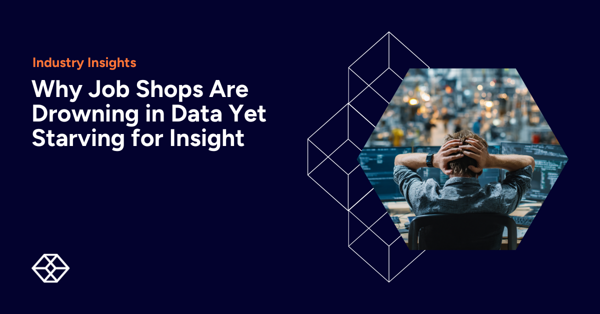 Why Job Shops Are Drowning in Data Yet Starving for Insight